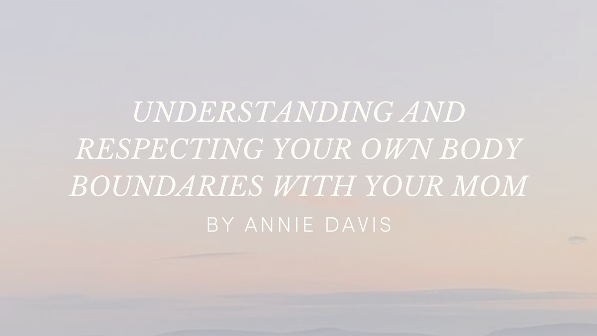 Understanding and respecting your own body boundaries with your mom ...